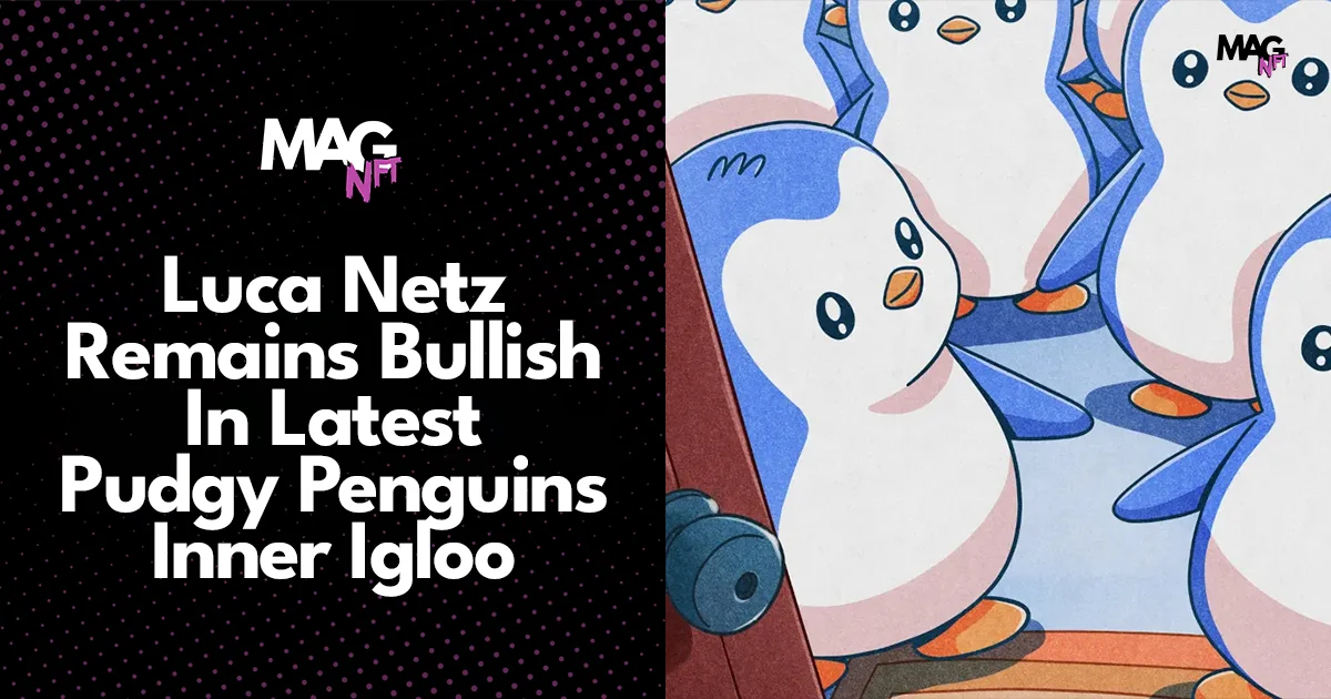 Luca Netz Remains Bullish In Latest Pudgy Penguins Inner Igloo